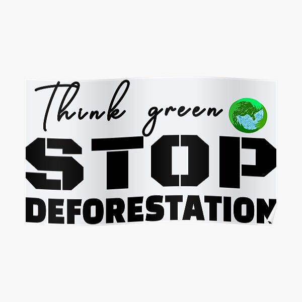 "Think Green Stop Deforestation" Poster for Sale by DNC1134 | Redbubble