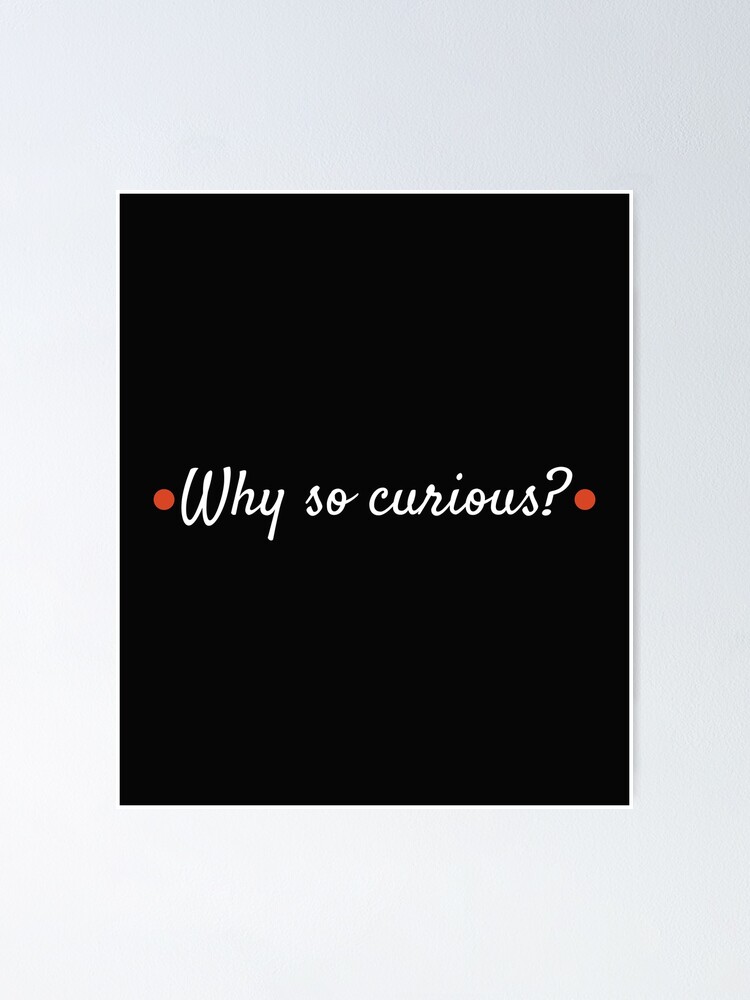 "Why so curious? Why so curious?" Poster for Sale by PerfectBlend | Redbubble