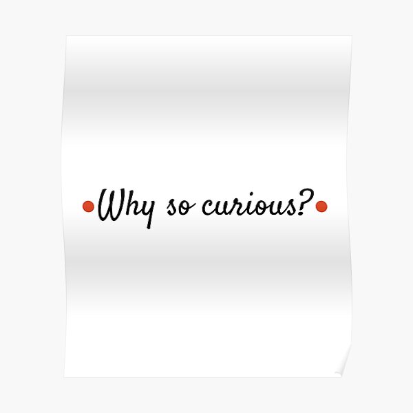 "Why so curious? Why so curious?" Poster for Sale by PerfectBlend ...