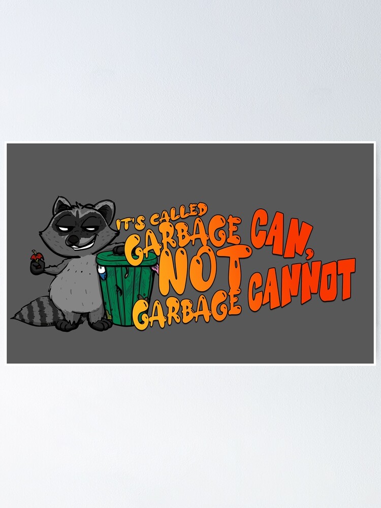 "It's Called Garbage CAN, NOT Garbage CANNOT" Poster for Sale by ...
