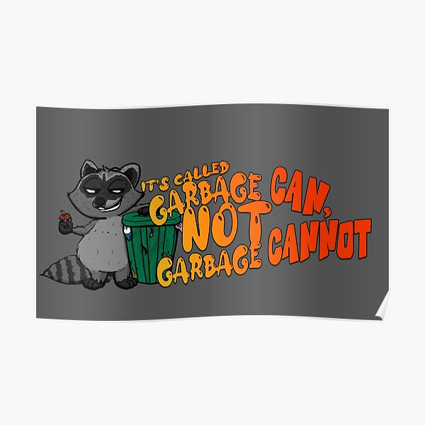 "It's Called Garbage CAN, NOT Garbage CANNOT" Poster for Sale by ...