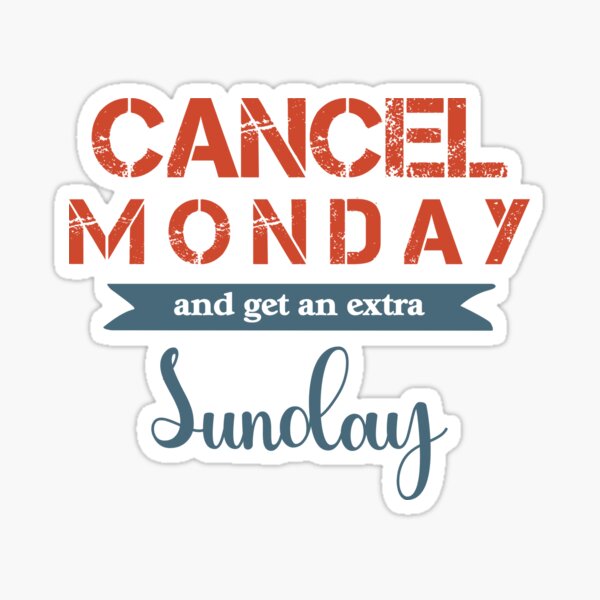 "Cancel Monday and get an extra Sunday" Sticker for Sale by ellegance ...