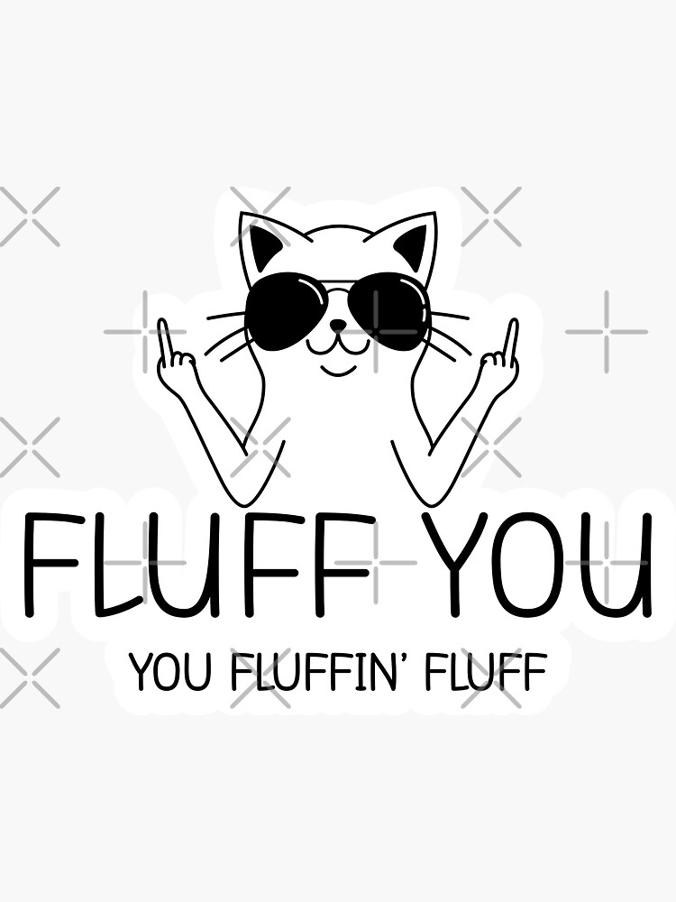 "Fluff You You Fluffin' Fluff" Sticker for Sale by ChicGraphix | Redbubble