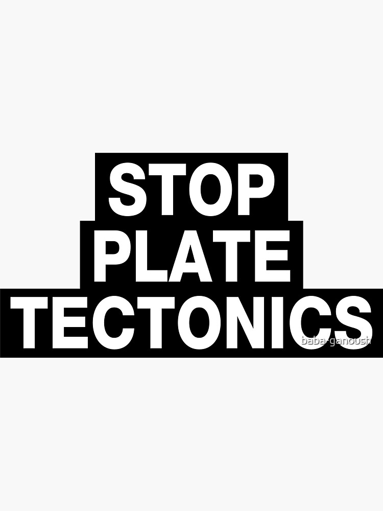 "STOP PLATE TECTONICS" Sticker by baba-ganoush | Redbubble