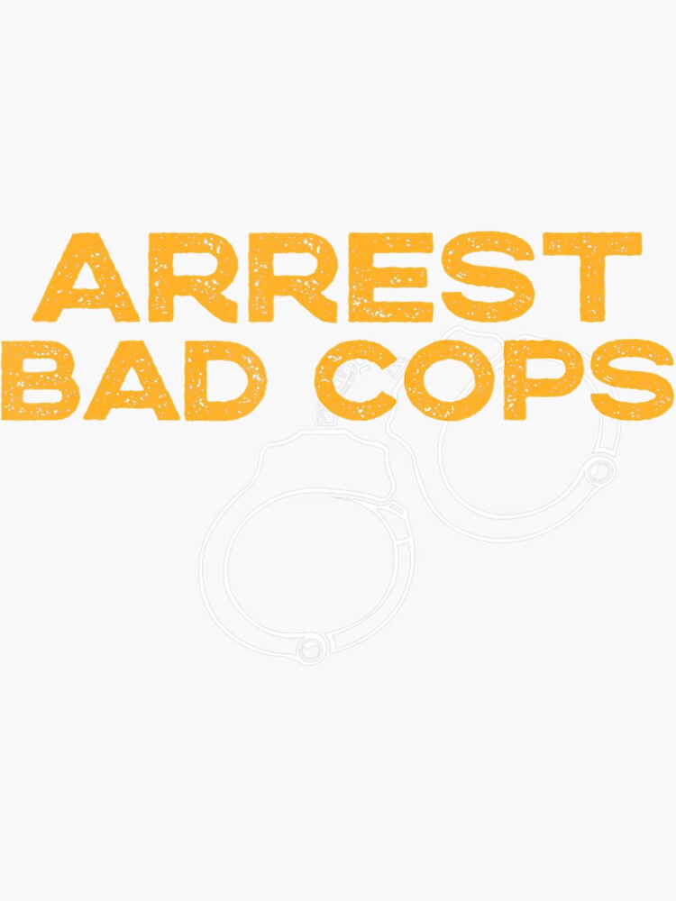 "Arrest Bad Cops Anti Police Corruption Police Reform" Sticker for Sale ...