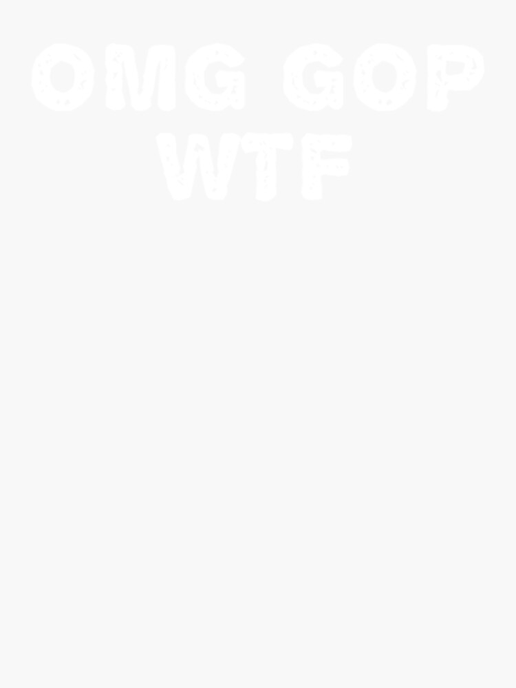 "OMG GOP WTF " Sticker for Sale by WendyGuaman5 | Redbubble