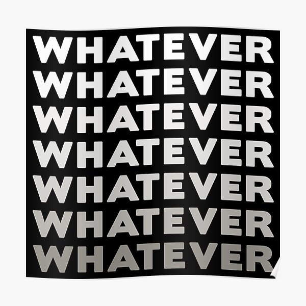 "Whatever" Poster for Sale by plushism | Redbubble