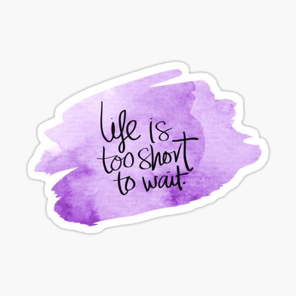 "LIFE IS TOO SHORT TO WAIT" Sticker for Sale by MirillaShop | Redbubble