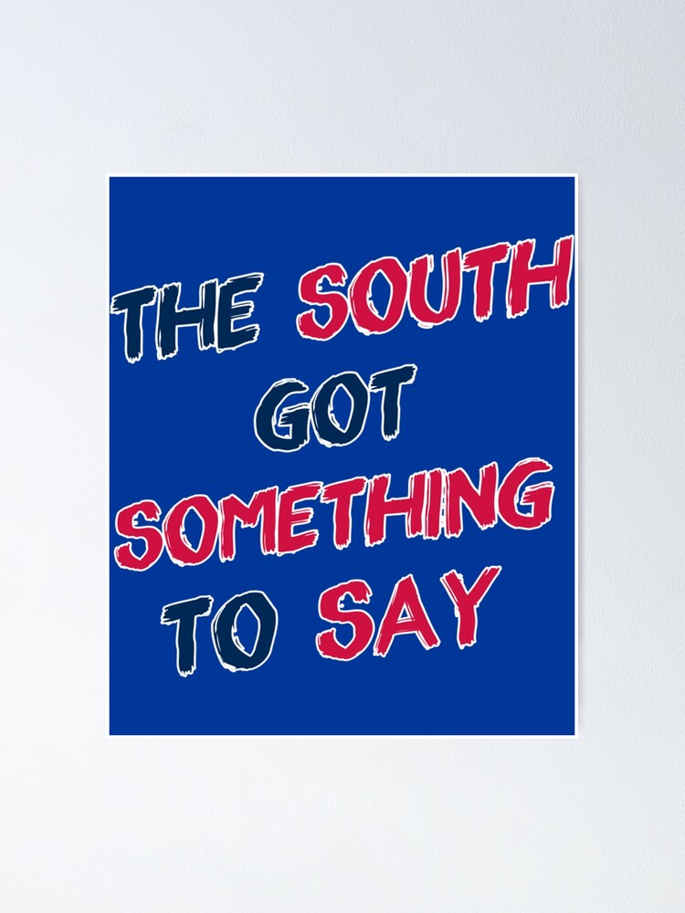 "The South Got Something To Say " Poster for Sale by chaosrarecC86 ...