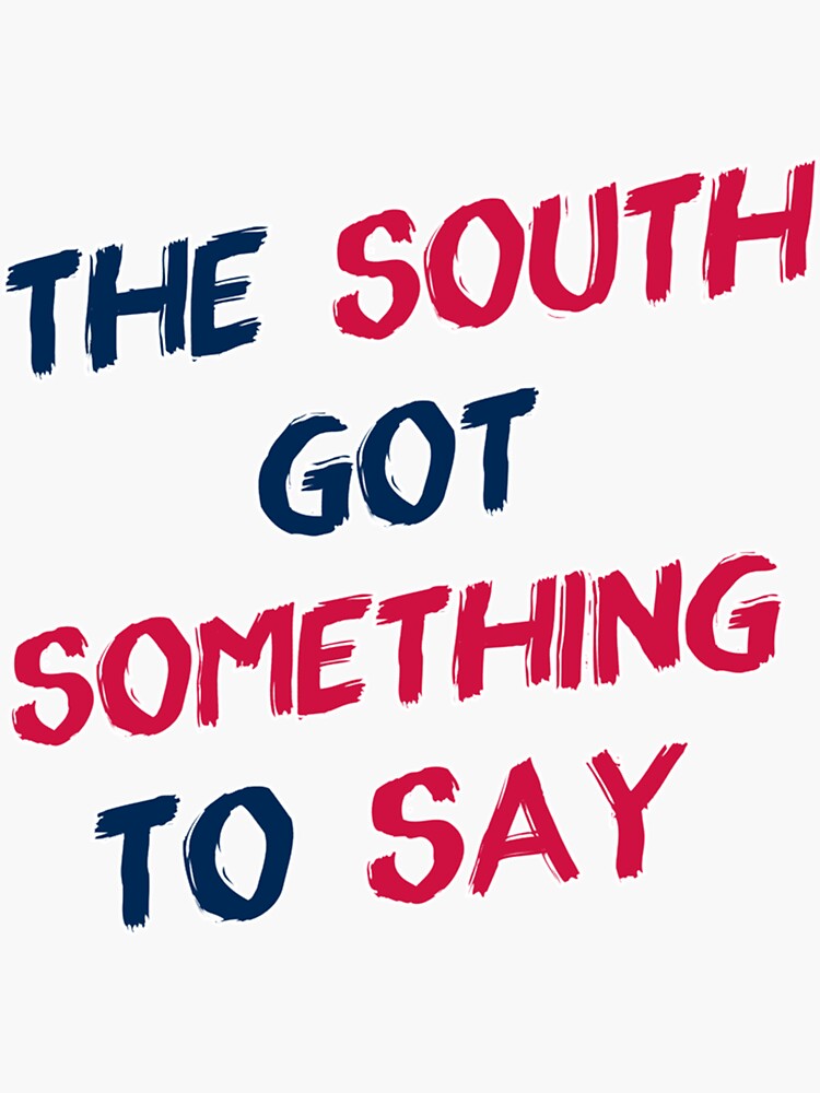 "The South Got Something To Say " Sticker for Sale by chaosrarecC86 ...
