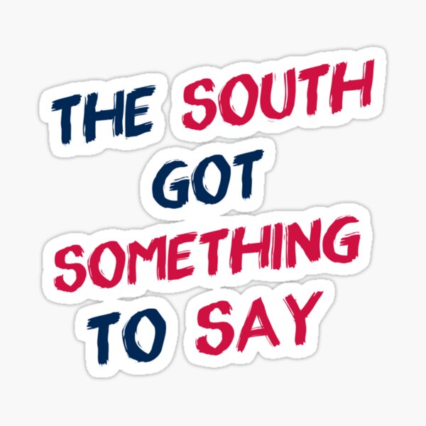 "The South Got Something To Say " Sticker for Sale by chaosrarecC86 ...