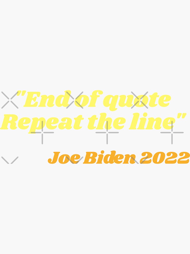 "End of quote Repeat the line Joe Biden 2022 signature quote" Sticker ...