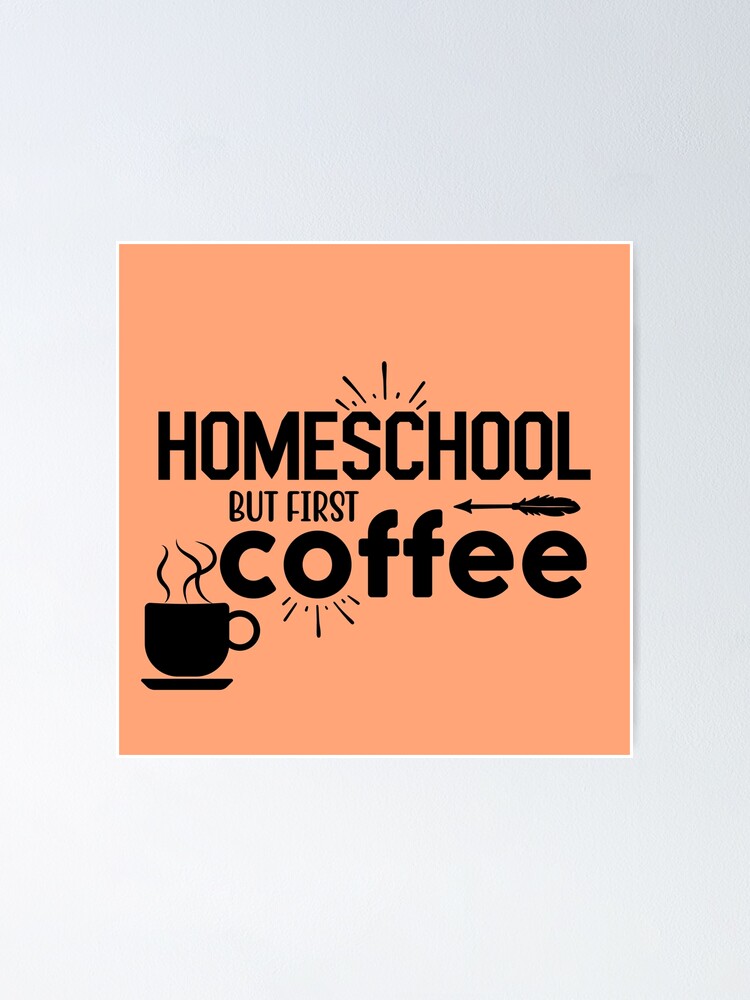 "Homeschool but First Coffee" Poster for Sale by IdeaIllustrator ...