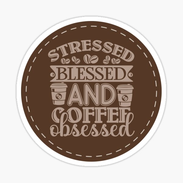 "Stressed Blessed and Coffee Obsessed" Sticker for Sale by RISE ...