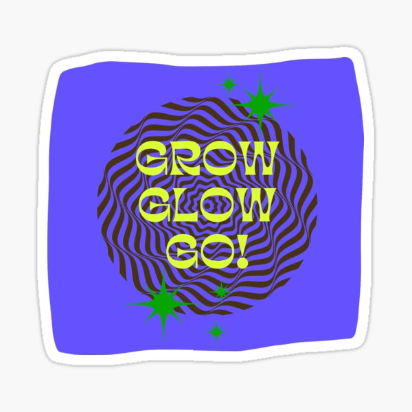 "Grow, Glow, Go!" Sticker for Sale by twent2- | Redbubble