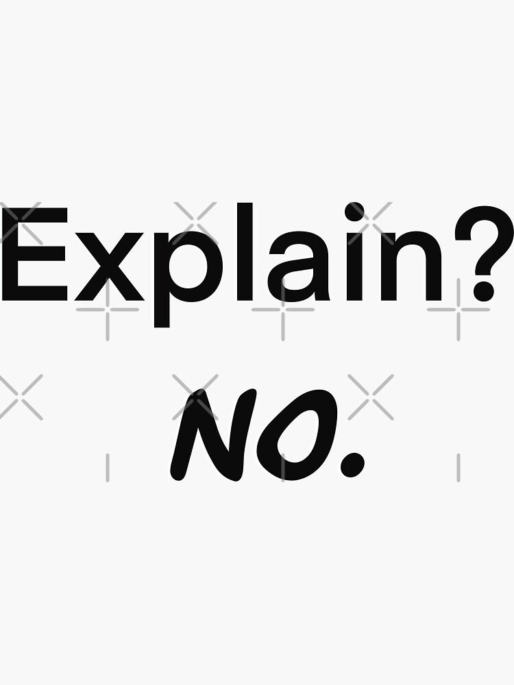 "Explain? No." Sticker for Sale by DP7ADED-Art | Redbubble