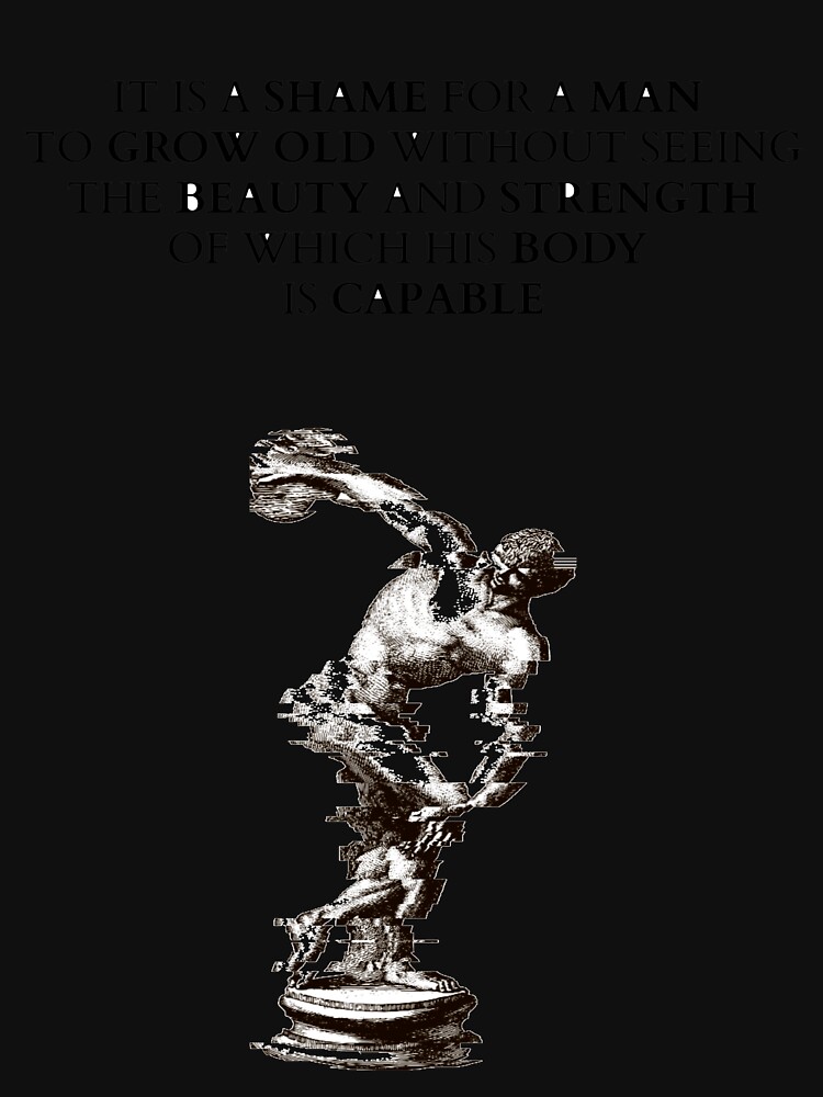 It Is A Shame For A Man To Grow Old Without Seeing The Beauty And Strength Of Which His Body Is