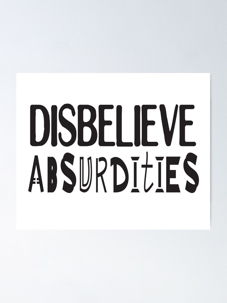 "Tell everyone Disbelieve Absurdities!" Poster for Sale by ...