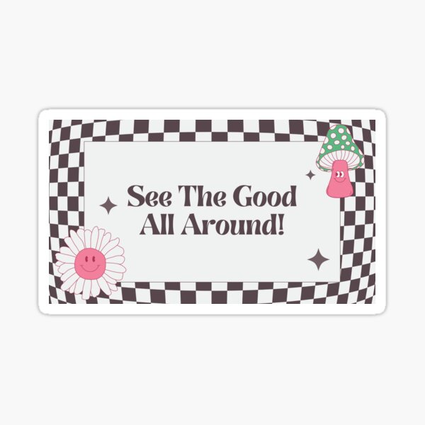 "See The Good All Around! " Sticker for Sale by Molly-Grace135 | Redbubble