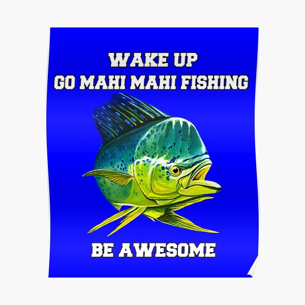 "Mahi Mahi Fishing Wake Up Go Mahi Mahi Fishing Be Awesome " Poster for ...