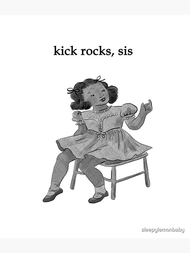 "kick rocks, sis (a)" Poster for Sale by sleepylemonbaby | Redbubble
