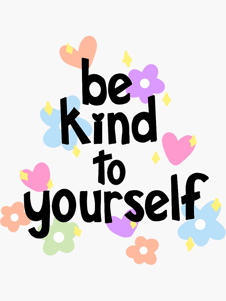 "Be Kind to Yourself!" Sticker for Sale by emilys1277 | Redbubble