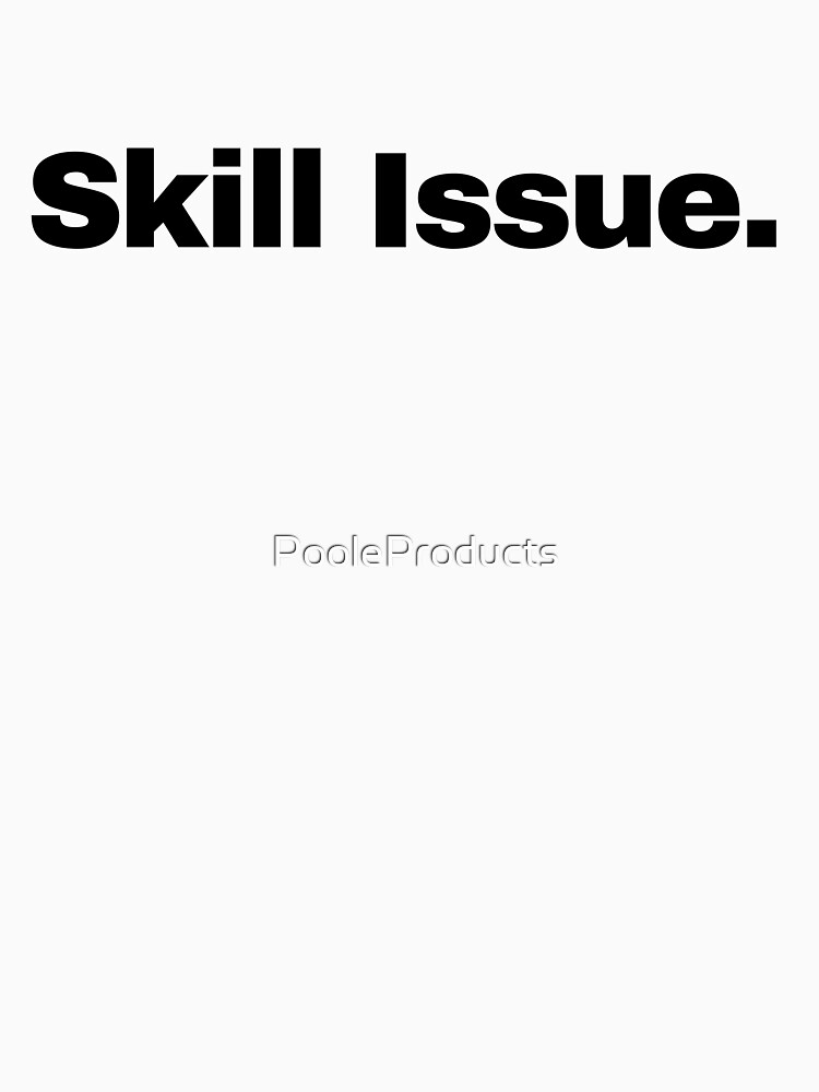 "Skill Issue" T-shirt for Sale by PooleProducts | Redbubble | skill ...