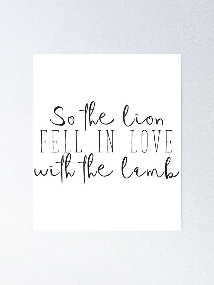 "So the lion fell in love with the lamb " Poster for Sale by GOOGIRL420 ...