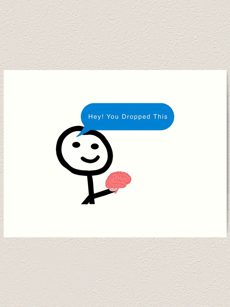 "Hey You Dropped This Brain Meme" Art Print for Sale by franktact ...