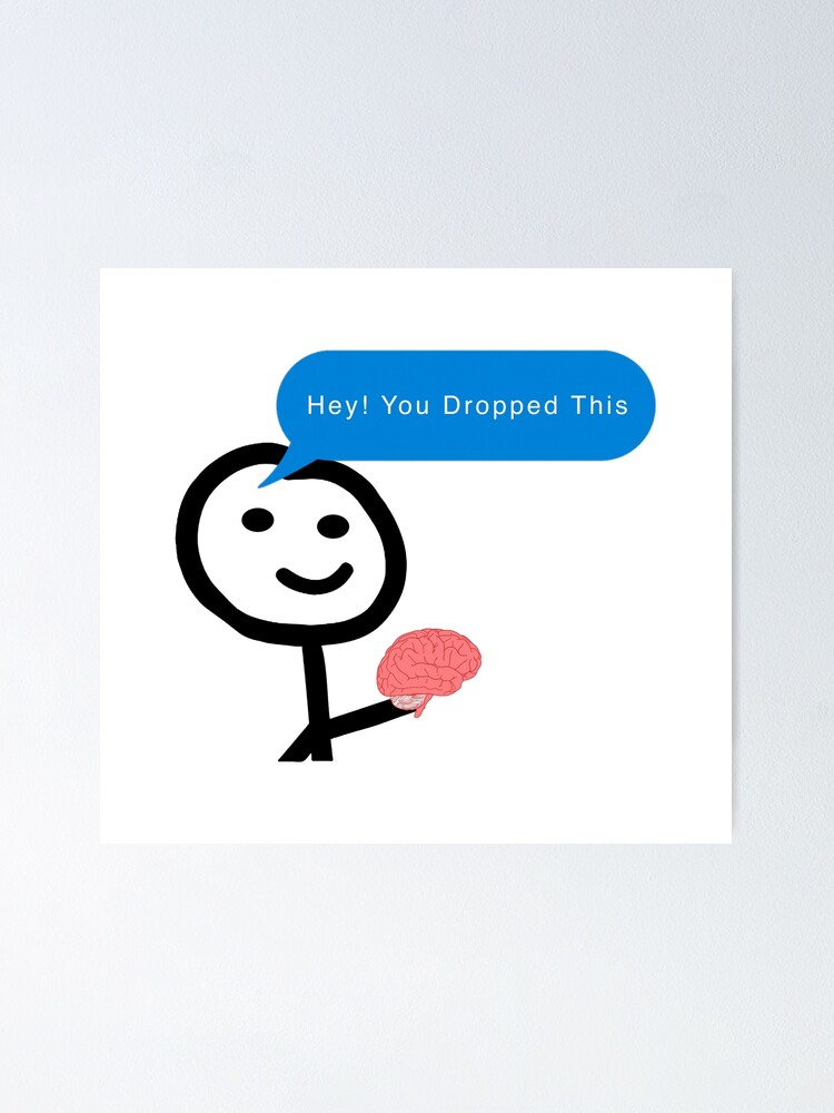 "Hey You Dropped This Brain Meme" Poster for Sale by franktact | Redbubble