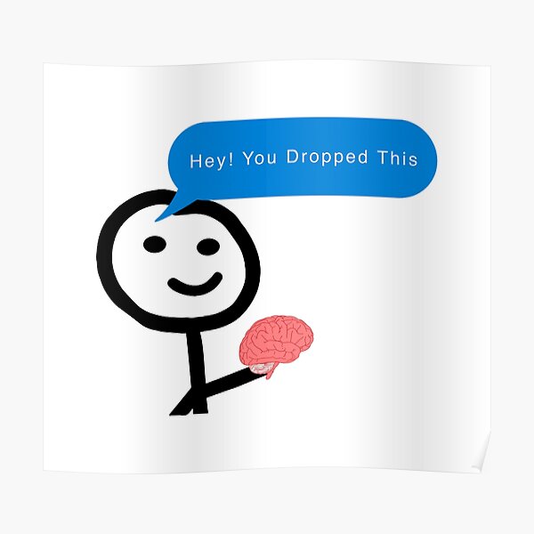 "Hey You Dropped This Brain Meme" Poster for Sale by franktact | Redbubble