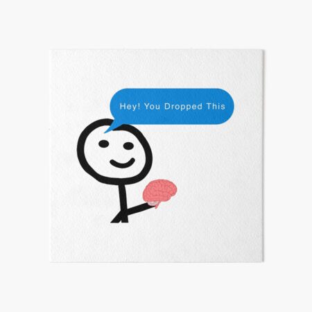 "Hey You Dropped This Brain Meme" Art Board Print for Sale by franktact ...