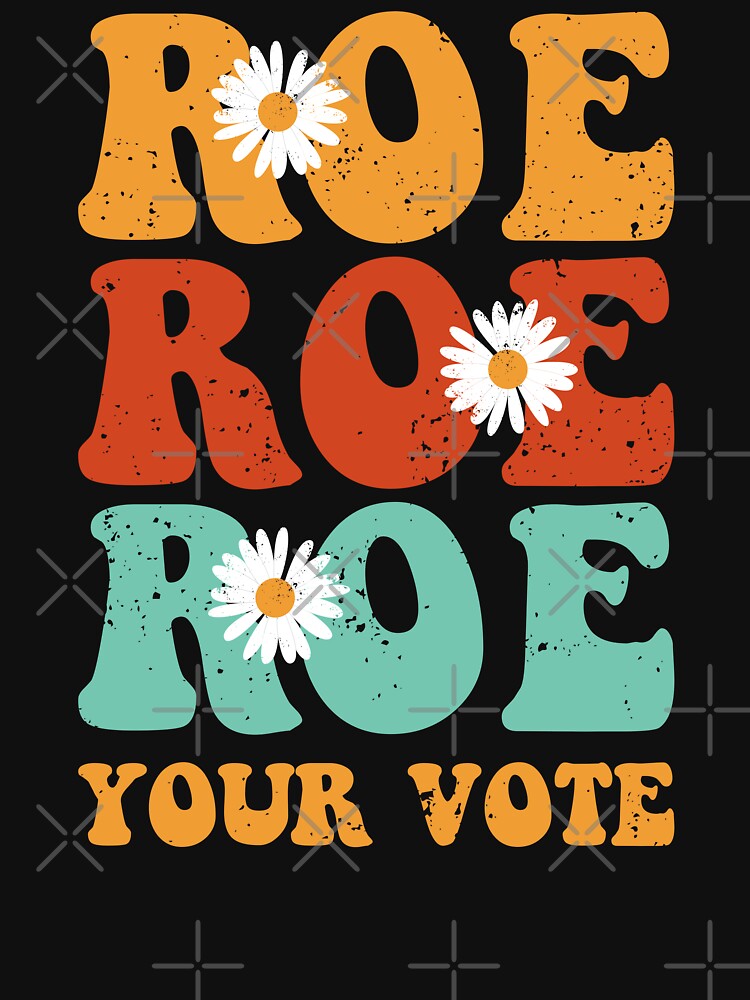 "Roe Roe Roe Your Vote" T-shirt for Sale by ChicGraphix | Redbubble ...