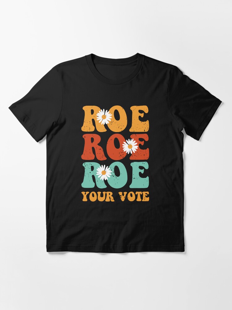 "Roe Roe Roe Your Vote" T-shirt for Sale by ChicGraphix | Redbubble ...