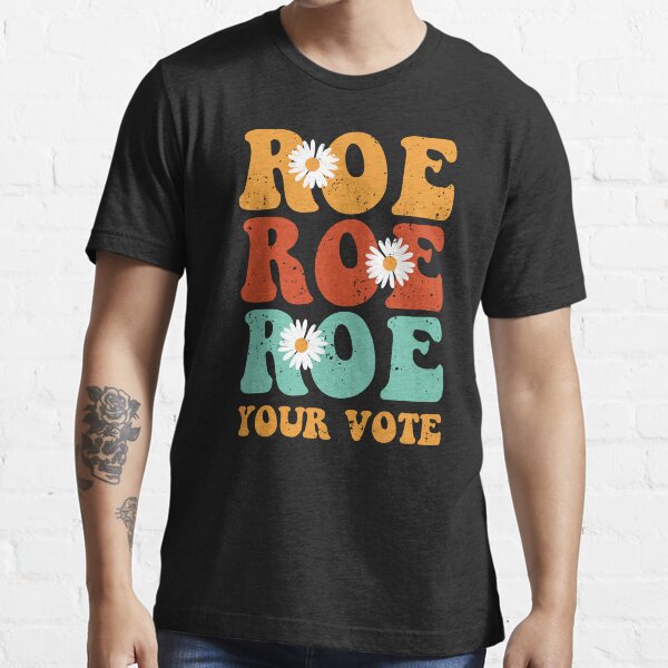 "Roe Roe Roe Your Vote" T-shirt for Sale by ChicGraphix | Redbubble ...