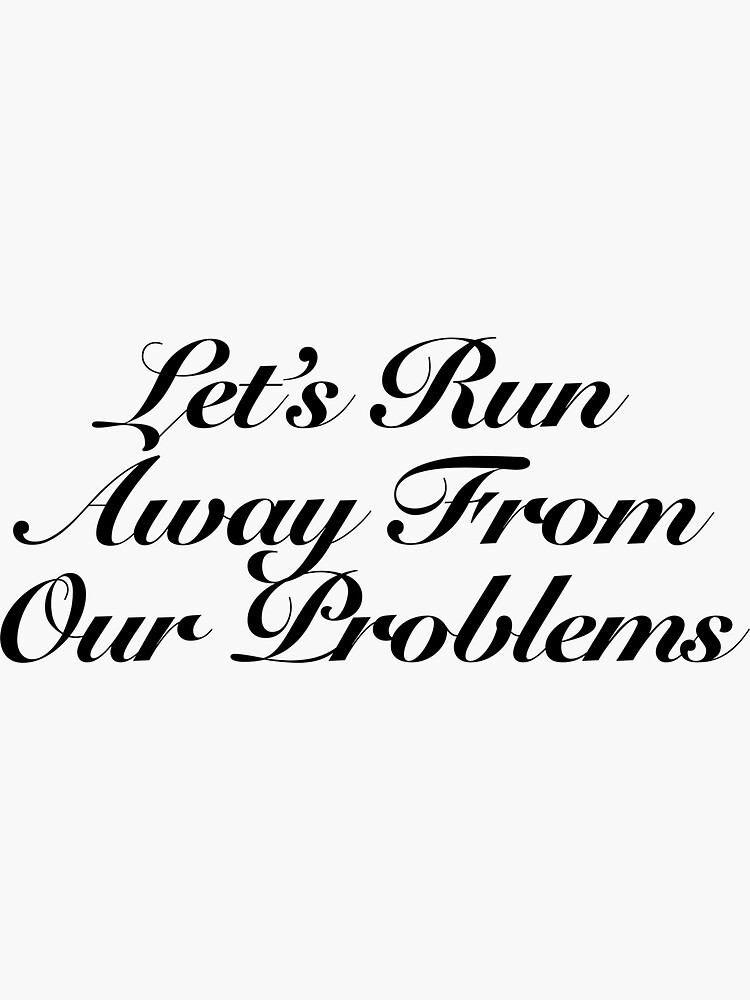 "Lets run away from our problems" Sticker for Sale by CursedCursive ...