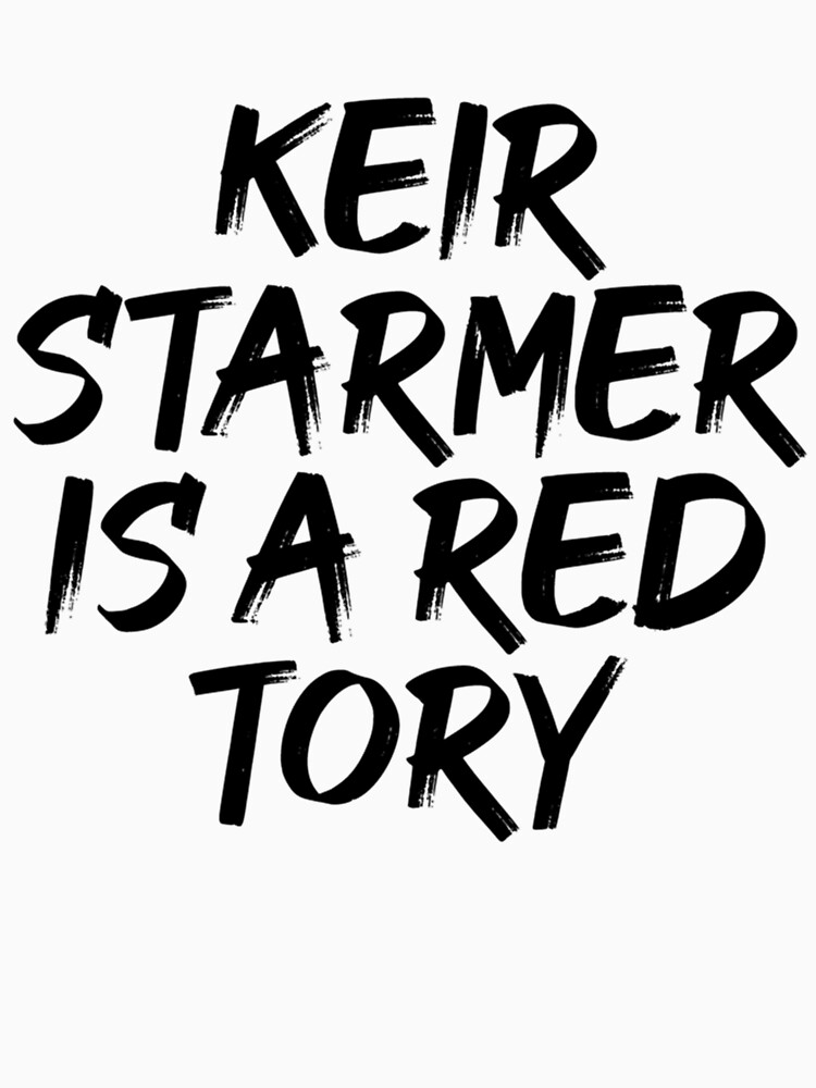 "Keir Starmer Is A Red Tory - Labour, Anti-Keir, Anti-Tory, Margaret ...