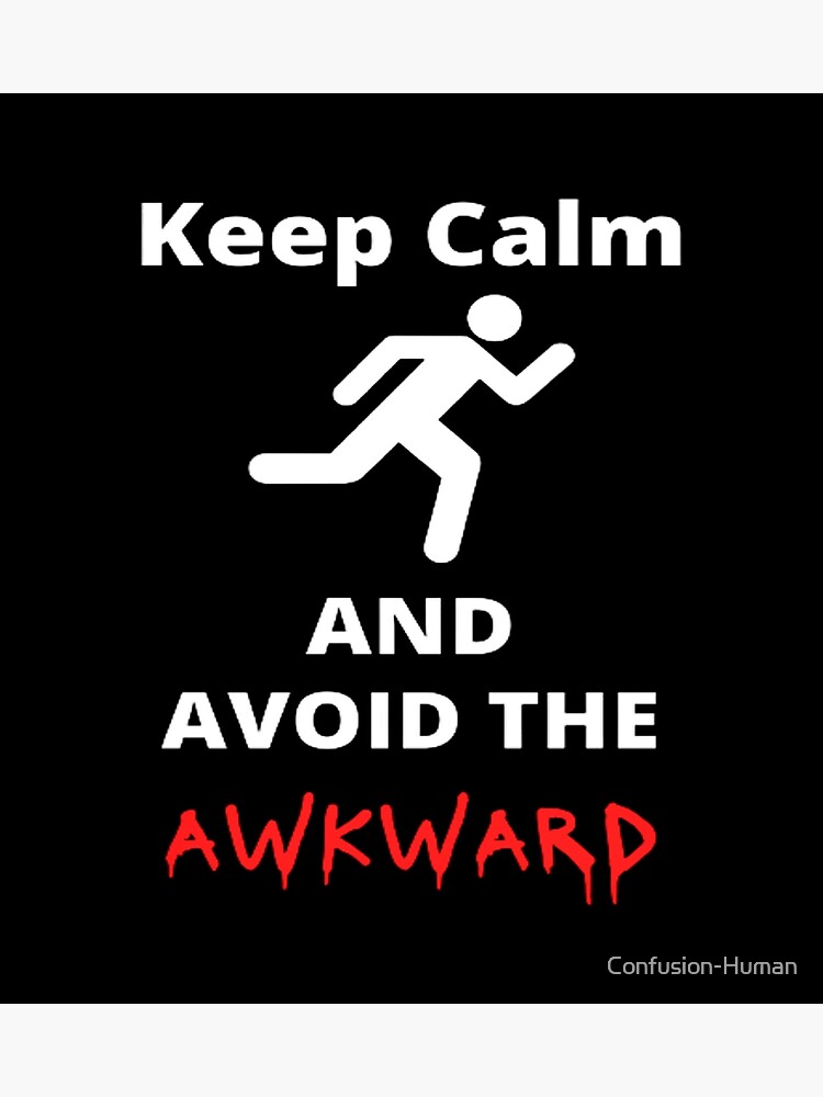 "Keep calm and avoid the awkward" Poster for Sale by Confusion-Human ...