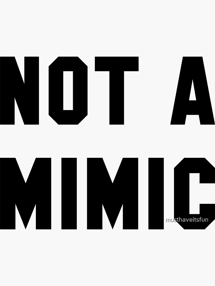 "Not A Mimic" Sticker for Sale by musthaveitsfun | Redbubble