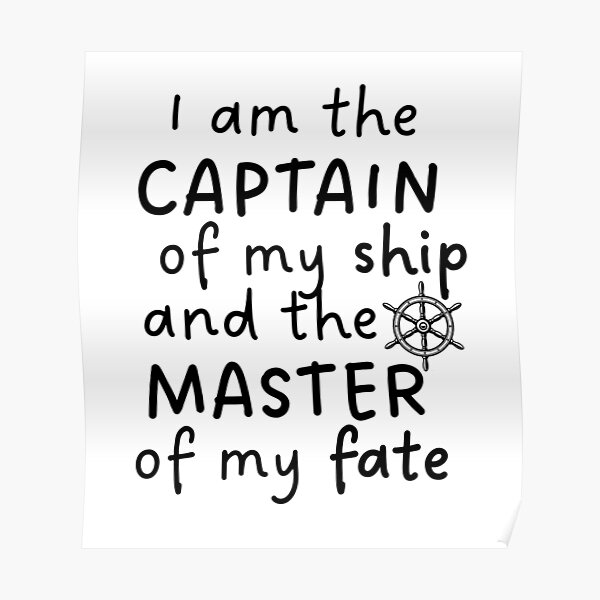 "I am the Captain of my Ship and Master of my Fate" Poster for Sale by ...
