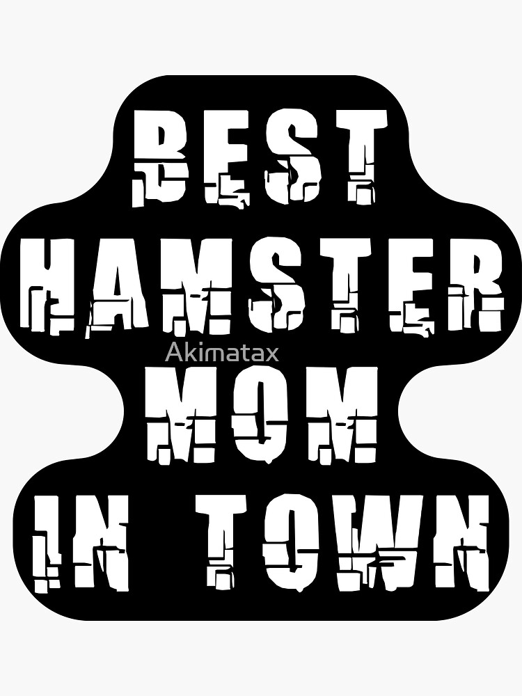 Best Hamster Mom In Town Sticker For Sale By Akimatax Redbubble