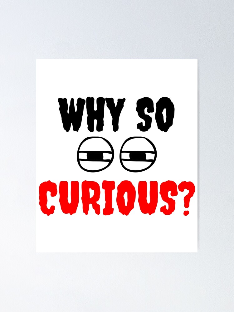 "Why So Curious" Poster for Sale by DecoHouse | Redbubble