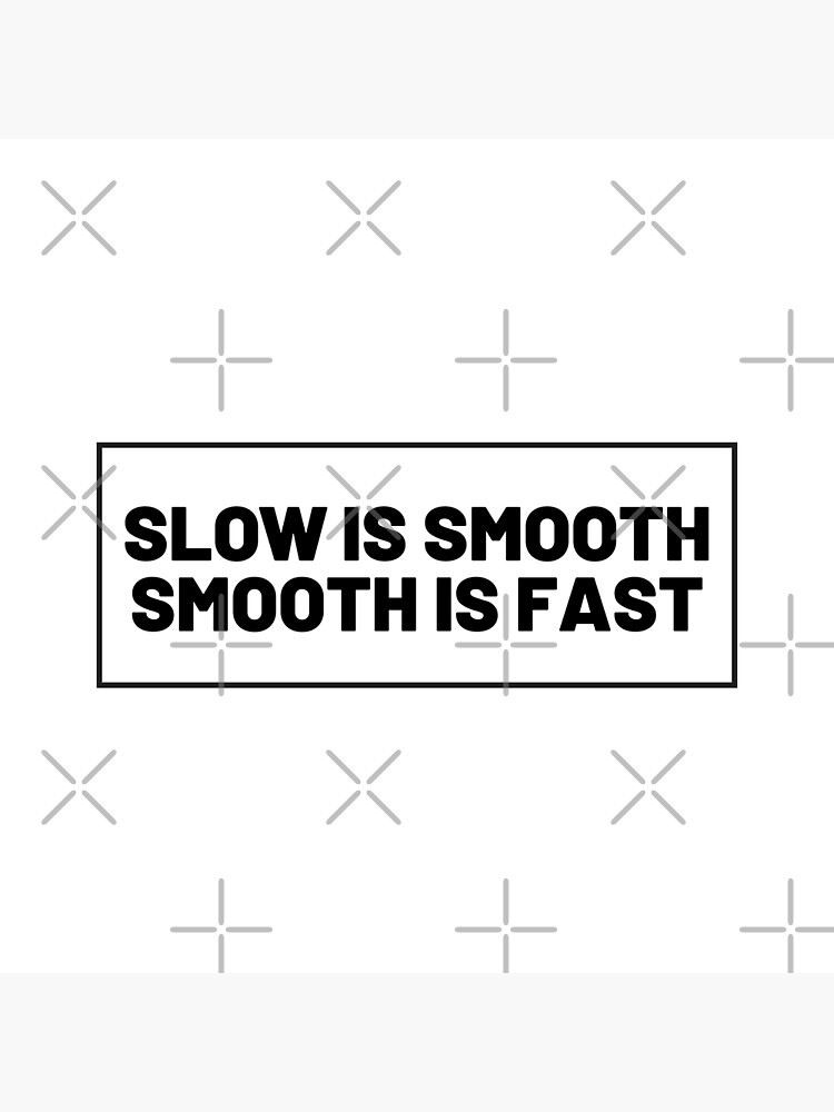 "Slow Is Smooth Smooth Is Fast" Poster for Sale by BePretty | Redbubble