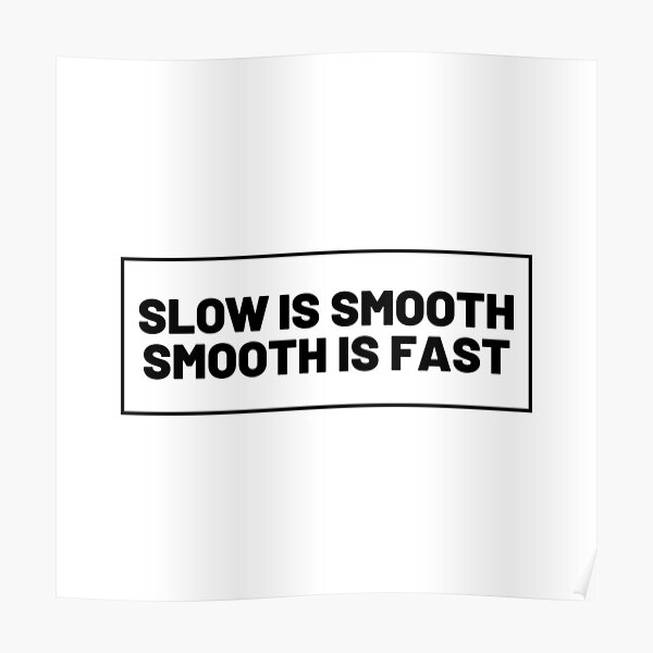 "Slow Is Smooth Smooth Is Fast" Poster for Sale by BePretty | Redbubble
