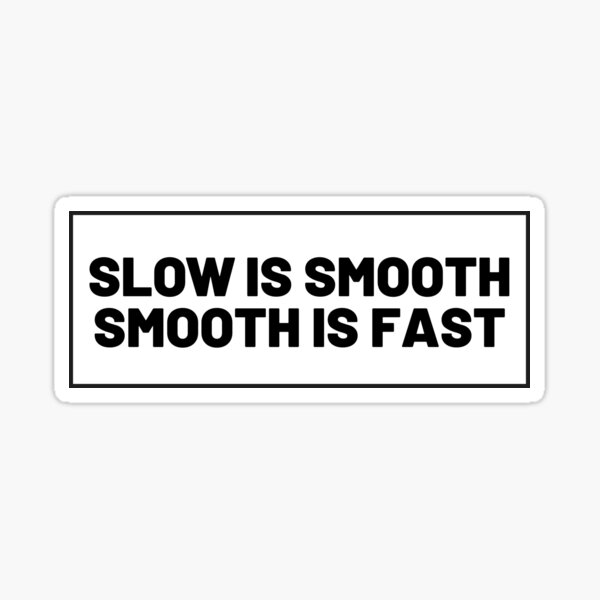 "Slow Is Smooth Smooth Is Fast" Sticker for Sale by BePretty | Redbubble