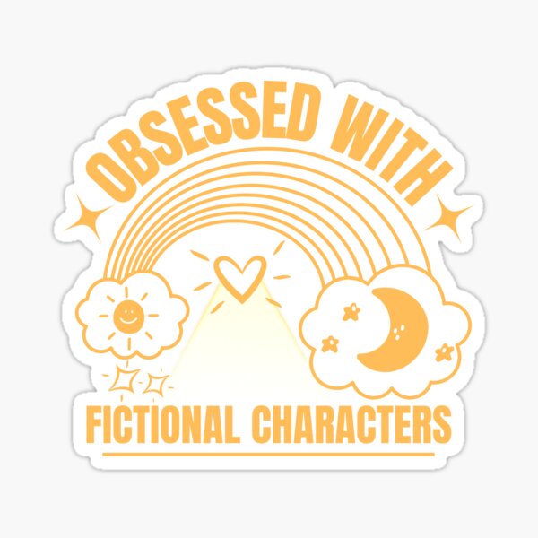 "Obsessed With Fictional Characters" Sticker for Sale by Gilyglo ...