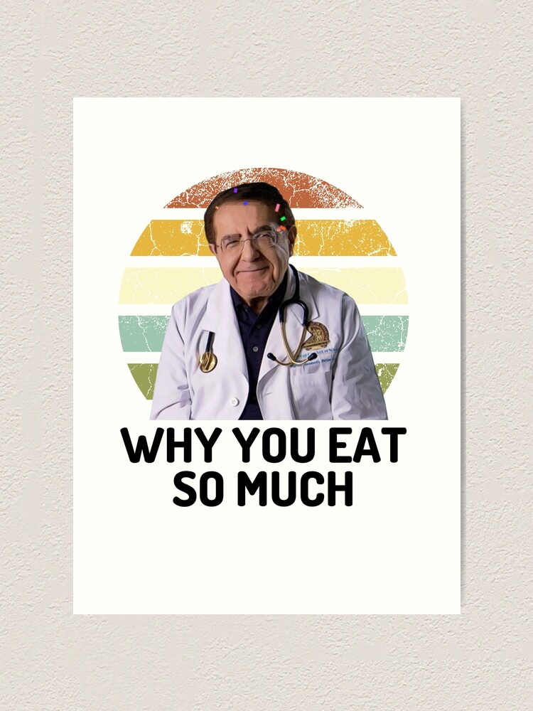 "Dr Now Nowzaradan Dr Now why you eat so much -dr now meme" Art Print ...