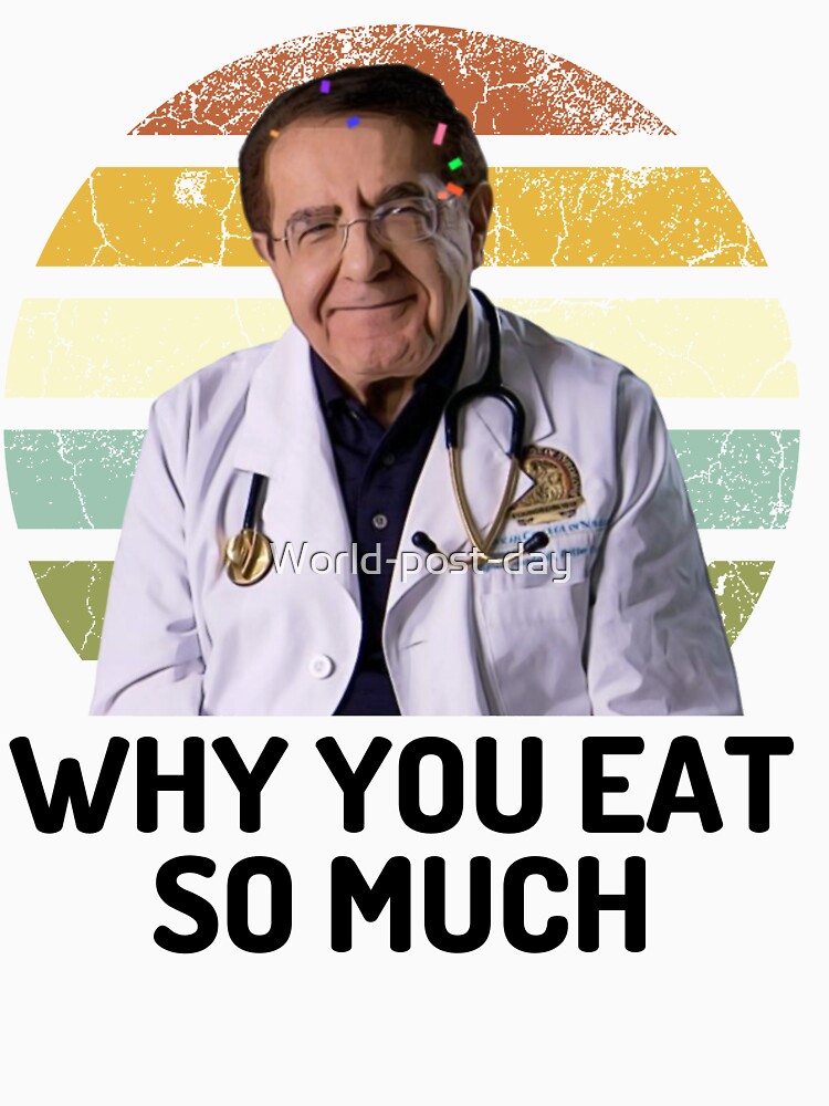 "Dr Now Nowzaradan Dr Now why you eat so much -dr now meme" T-shirt for ...