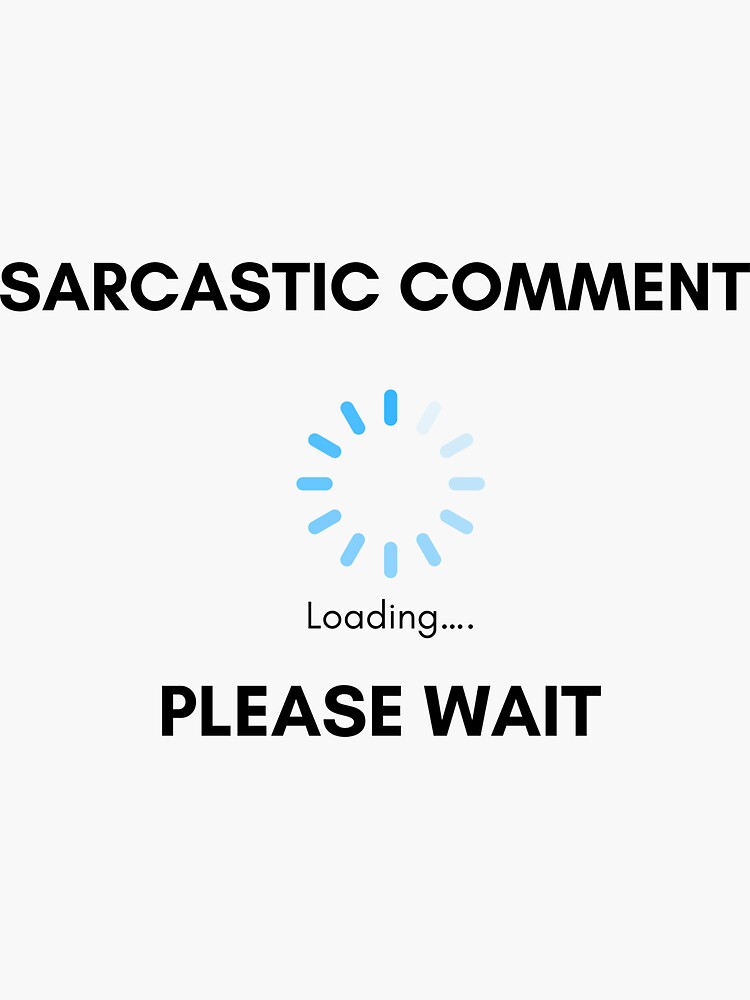 "Sarcastic Comment Loading Please Wait" Sticker for Sale by Ashley0016 ...