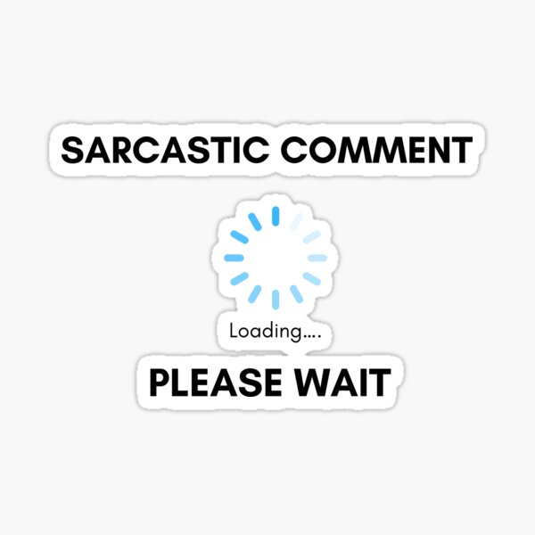 "Sarcastic Comment Loading Please Wait" Sticker for Sale by Ashley0016 ...